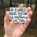 In a World Where You Can Be Anything Be Kind Sticker Laptop Sticker ...