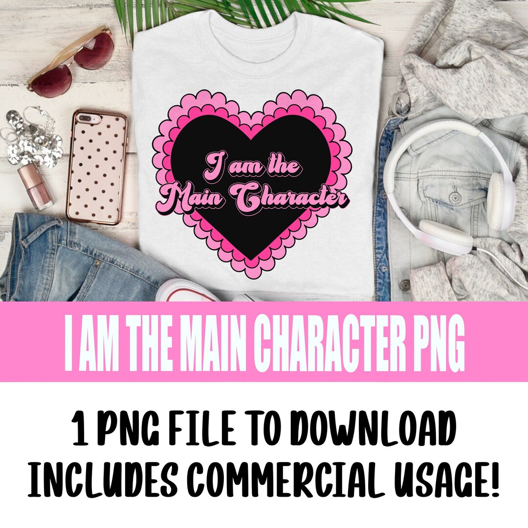 I Am the Main Character PNG Digital Download, Funny Snarky Heart PNG ...