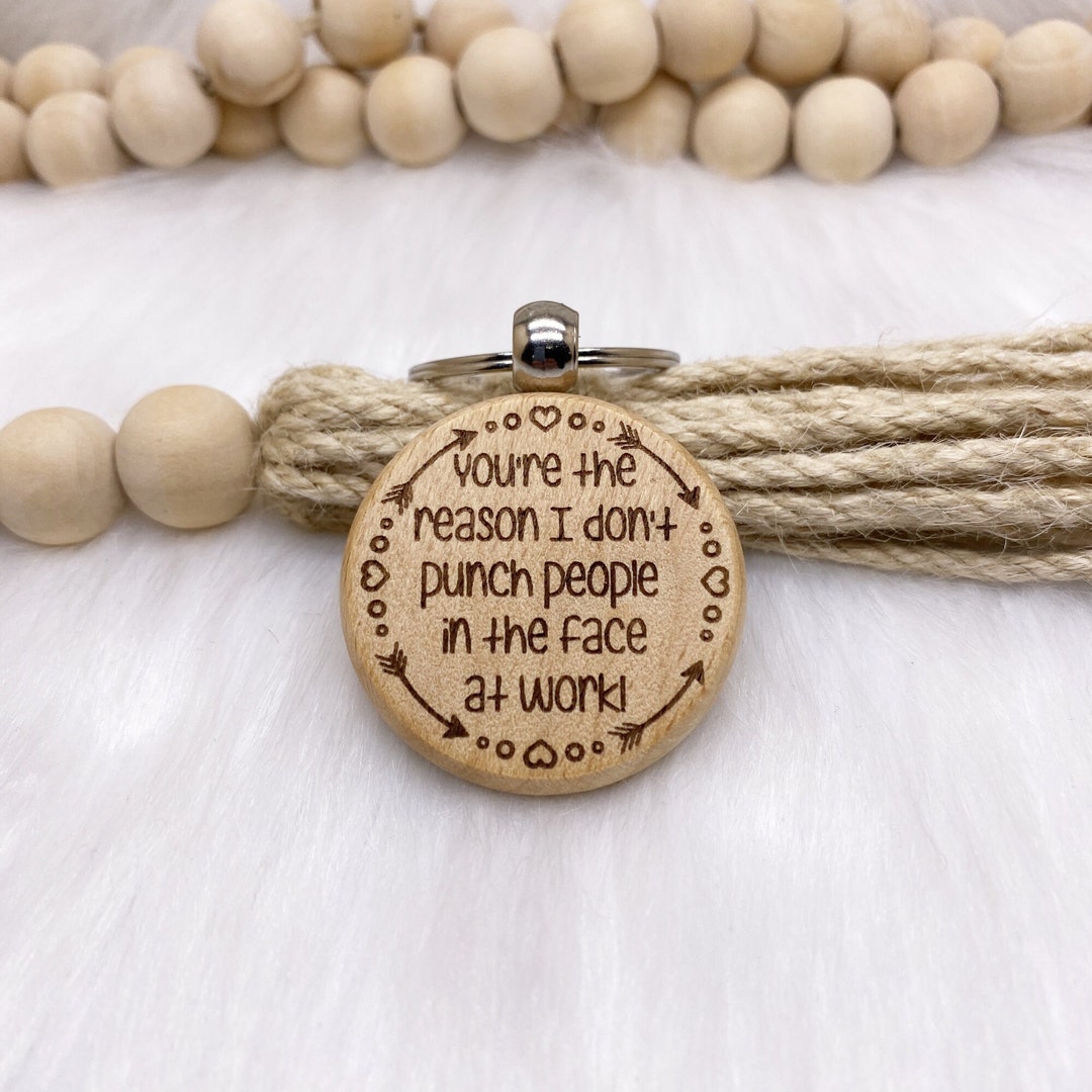 You're the Reason I Don't Punch People in the Face at Work Keyring ...