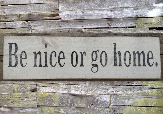 Be Nice or Go Home Wooden Sign Be Nice or Go Home Distressed | Etsy