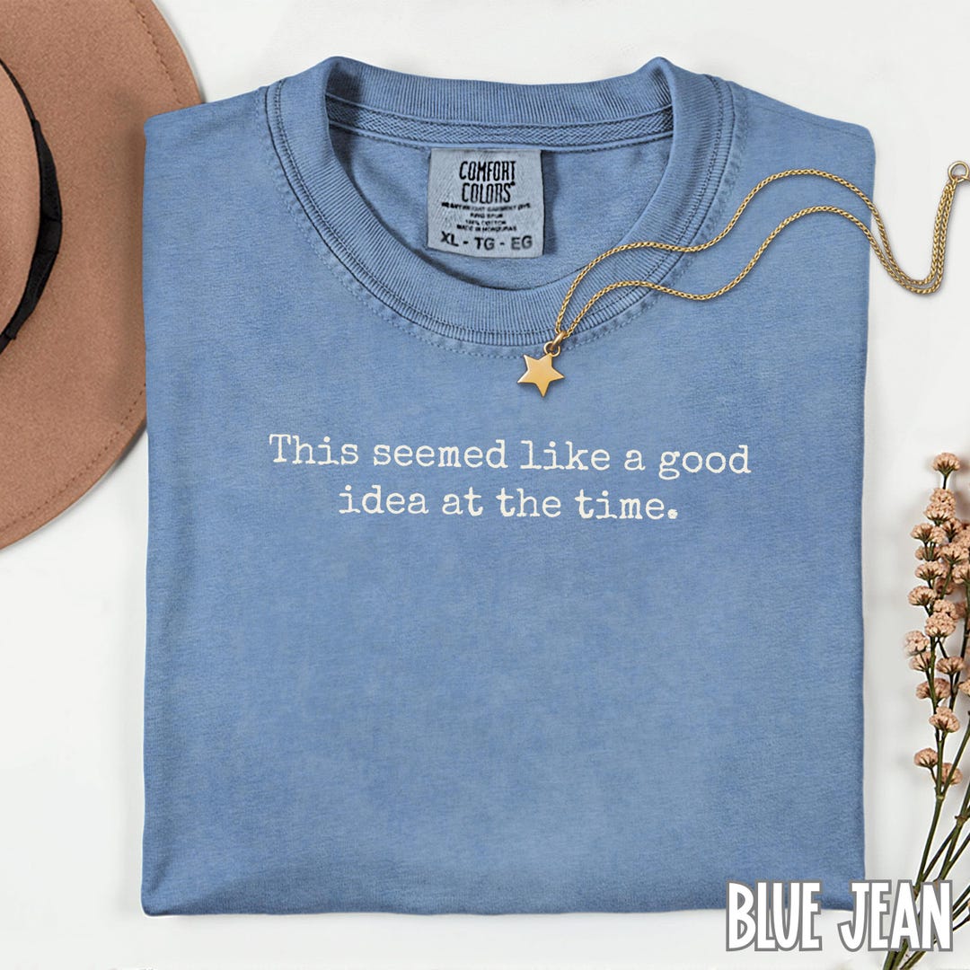 Funny Sarcastic Tee, This Seemed Like a Good Idea, Comfort Colors Shirt ...