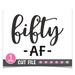 Fifty AF SVG 50th Birthday SVG File Digital Files Only Funny Fifty Svg ...