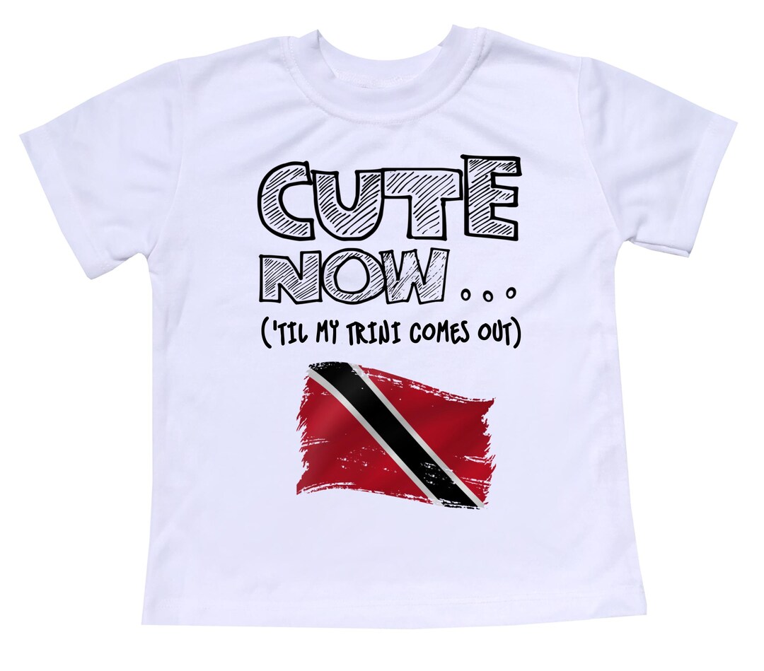 Cute Now... 'til My Trini Comes Out Funny Toddler Kids Trinidad Flag ...