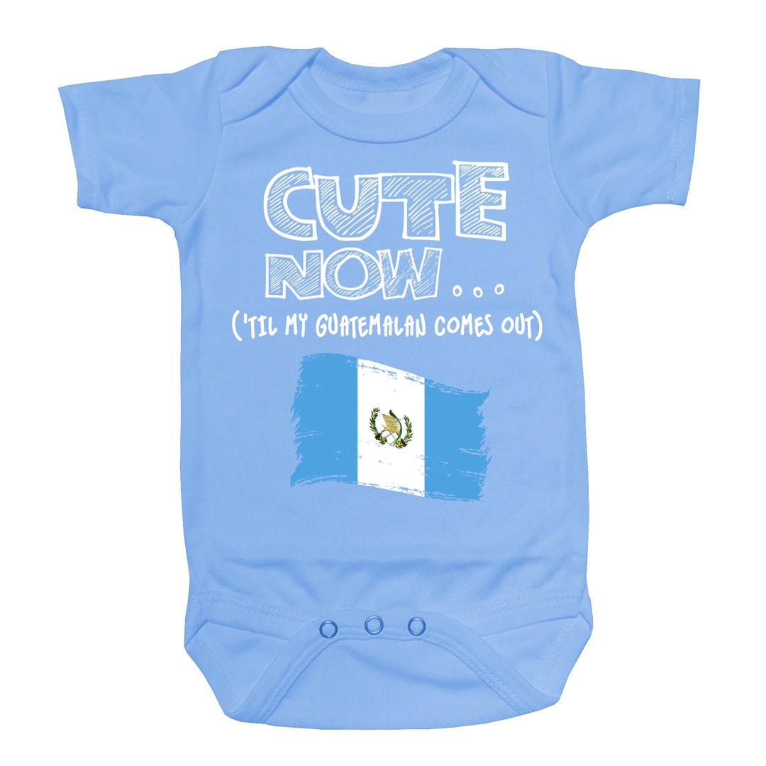 Cute Now... 'til My Guatemalan Comes Out Infant Baby Guatemala Flag ...