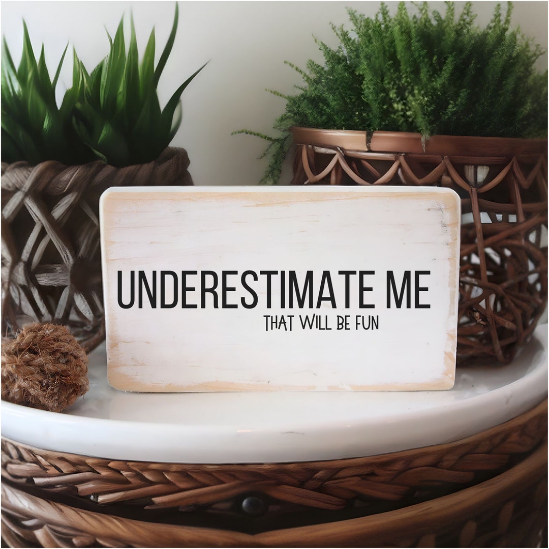 Underestimate Me That Will Be Fun / Quote Block / Funny Desk Sign - Etsy
