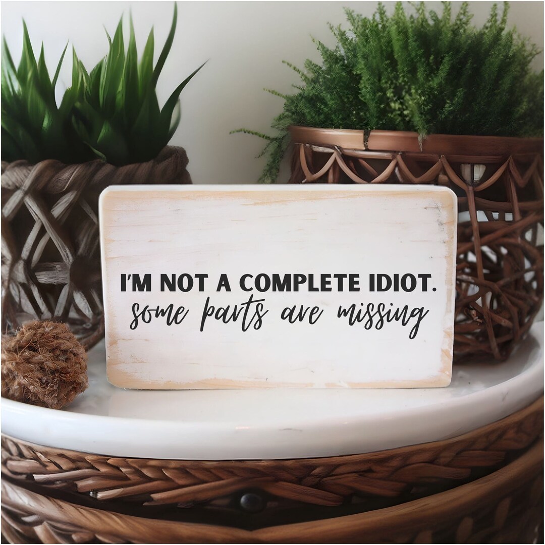 Hilarious Wood Sign I'm Not a Complete Idiot Some Parts Are Missing ...