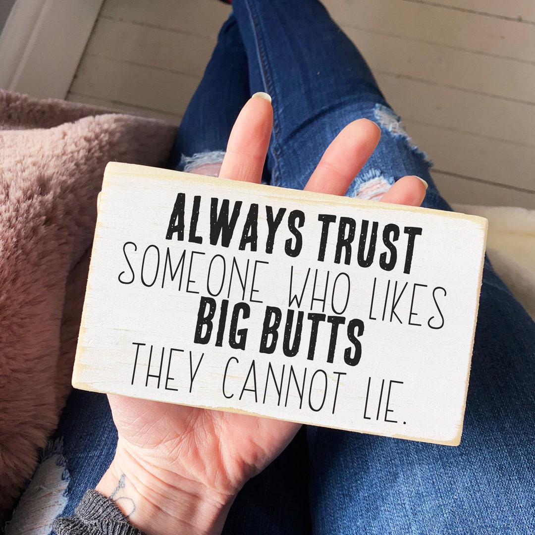 Funny Desk Sign / Always Trust Someone Who Likes Big Butts They Cannot ...