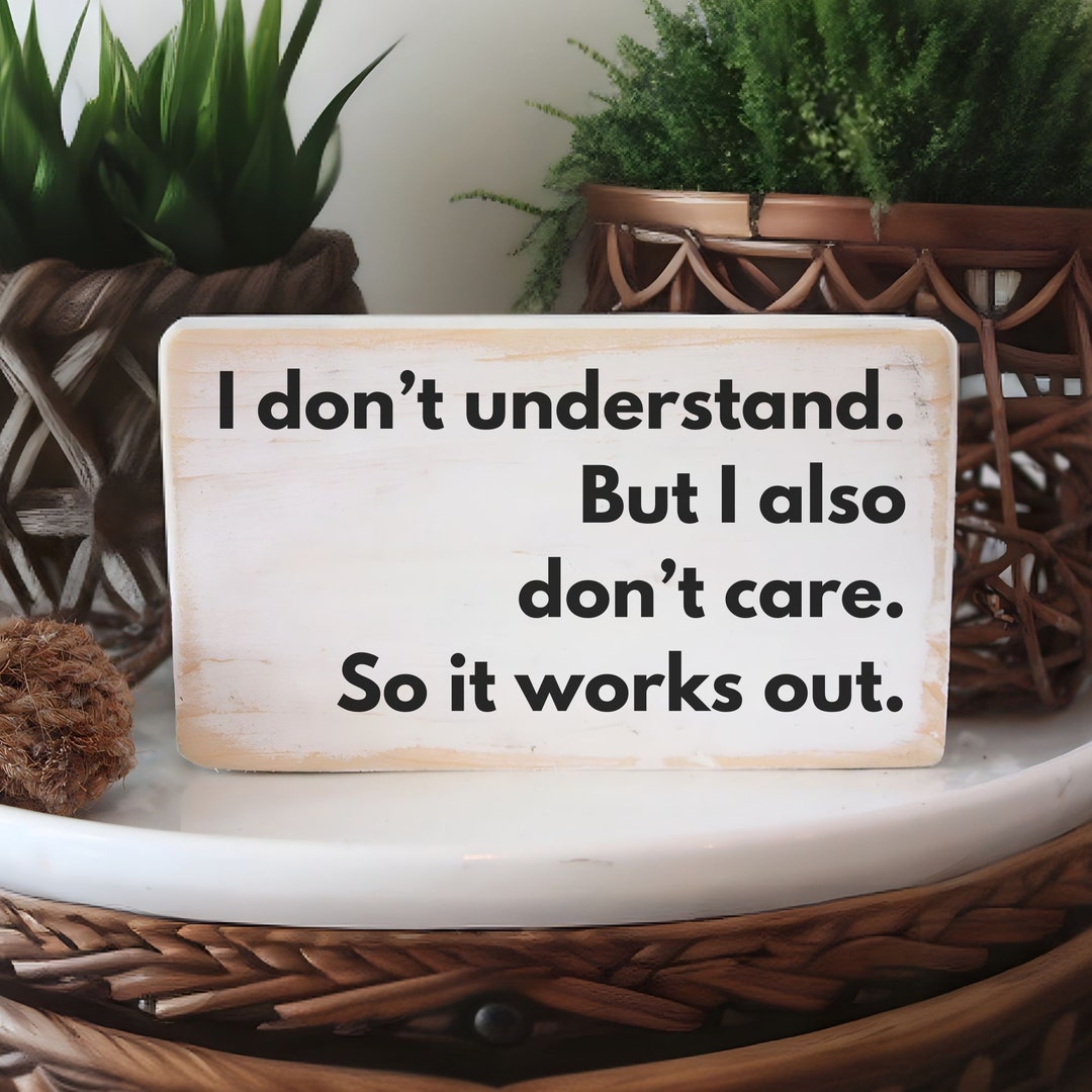 Hilarious Wood Desk Sign I Don't Understand, but I Also Don't Care so ...