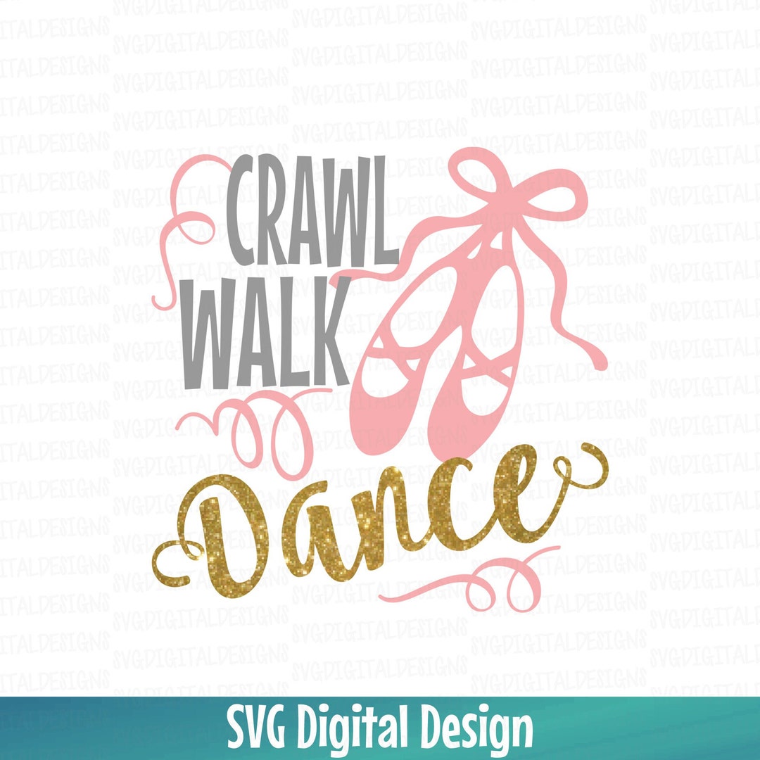 Crawl Walk Dance SVG Cut File Design, Ballerina Shoe Dancing File for ...