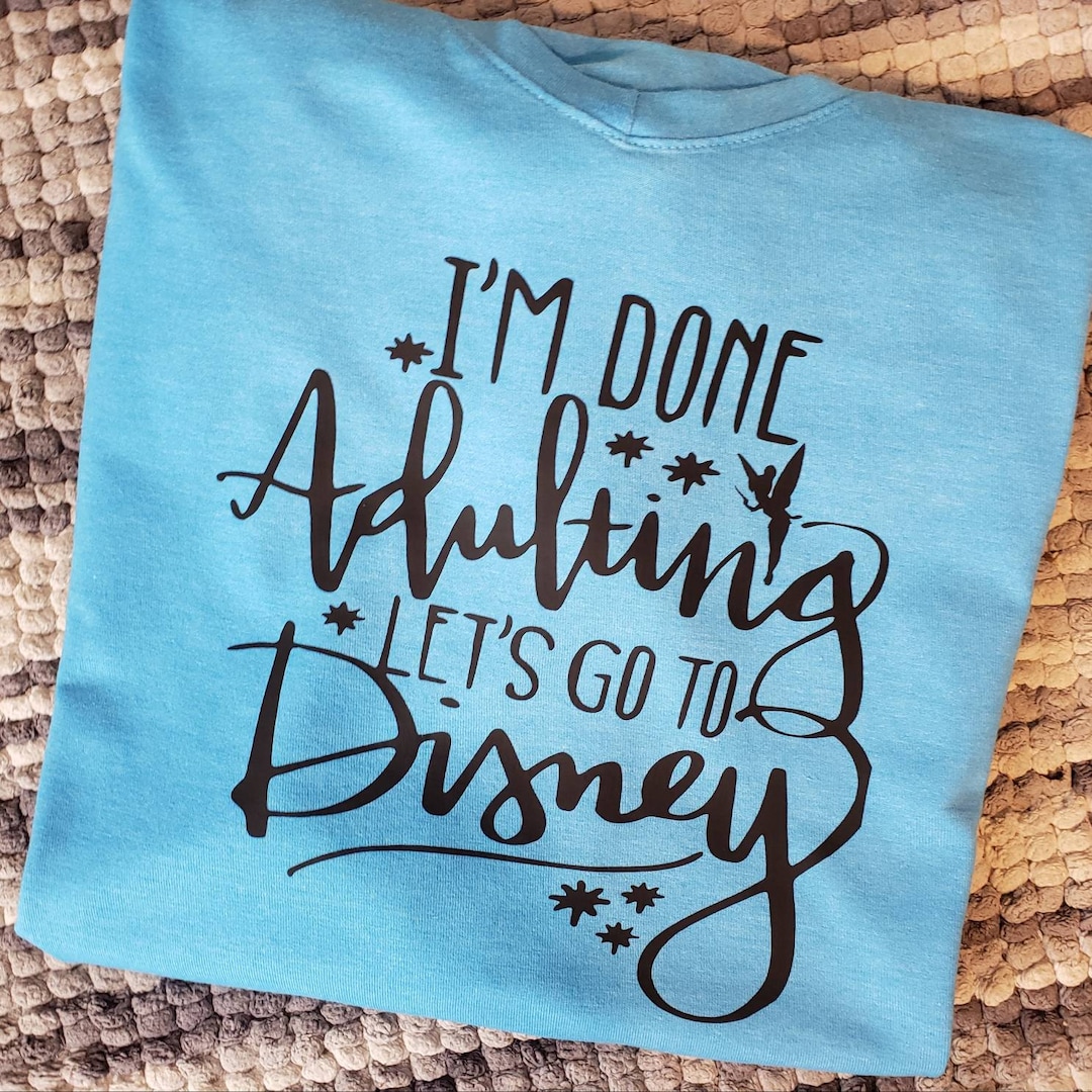 I'm Done Adulting, Let's Go to Disney Tshirt - Disney World Disneyland ...