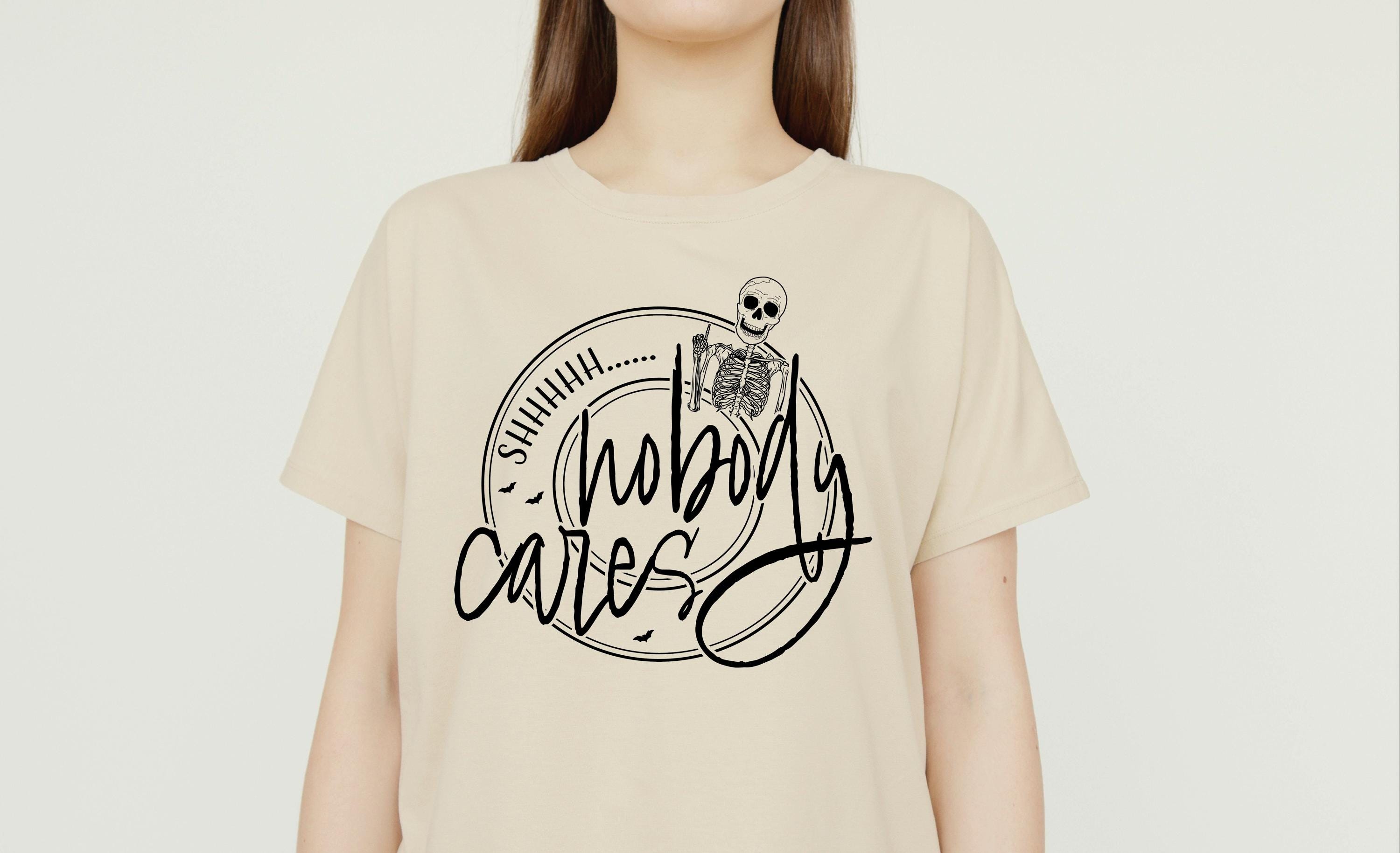 Sassy Skeleton- Shh.. Nobody Cares: PNG Pdf SVG Jpg AI- Digital File ...