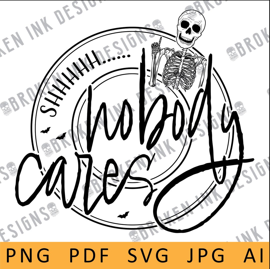 Sassy Skeleton- Shh.. Nobody Cares: PNG Pdf SVG Jpg AI- Digital File ...