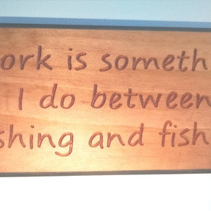 Work is Something I Do Between Fishing and Fishing. a Great Gift for ...
