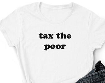 Tax the Poor Shirt - Etsy