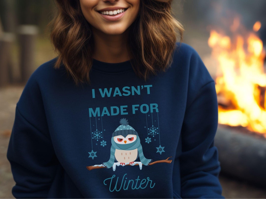 I Wasn't Made for Winter Sweatshirt, Funny Snow Hater Shirt, Cold ...