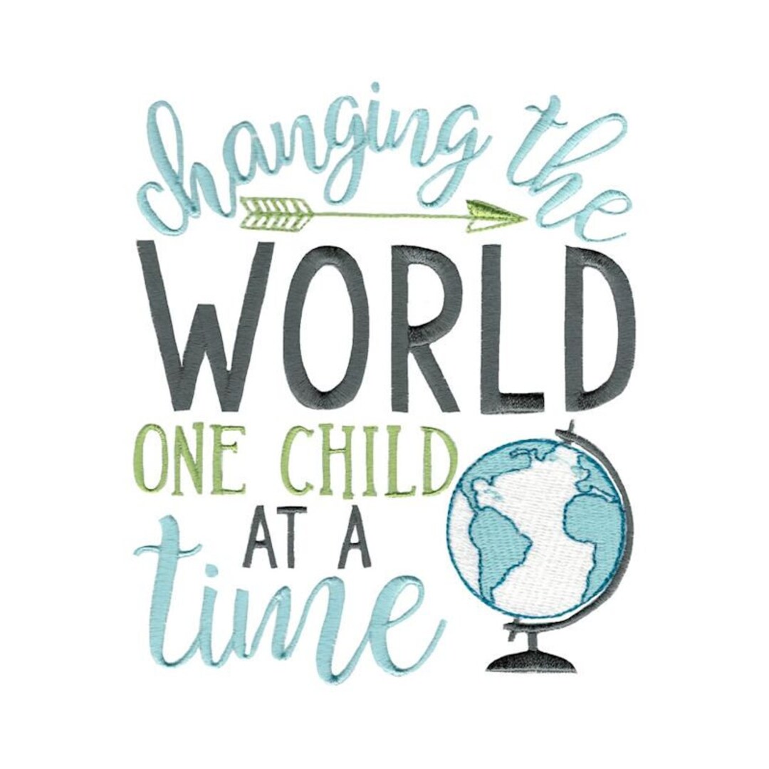 Changing the World One Child at A Time Embroidery Design - 4x4 5x7 6x10 ...