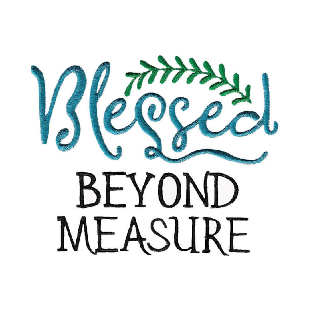 Blessed Beyond Measure - Machine Embroidery Design - 4x4 5x7 6x10 8x8 ...