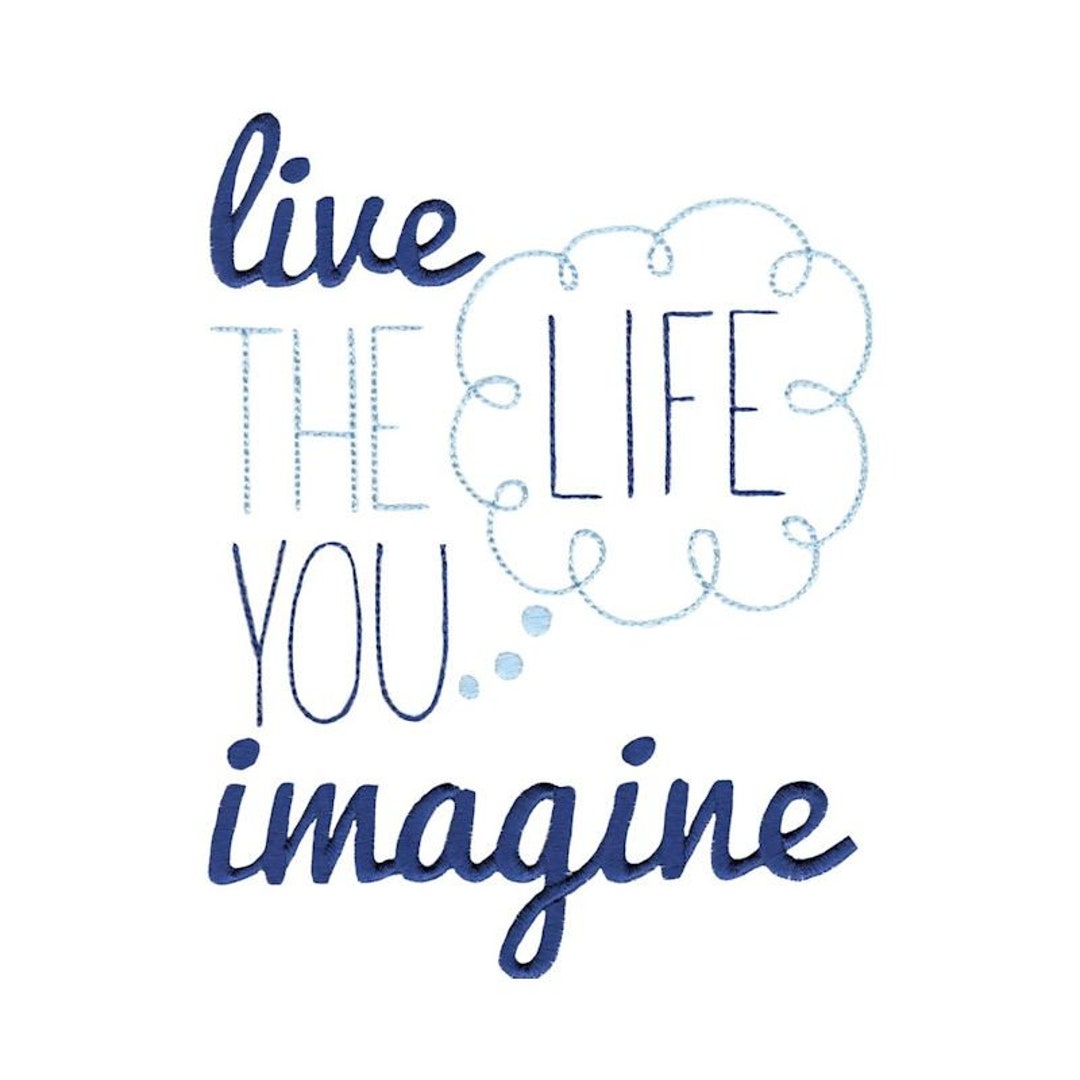 Live the Life You Imagine - Motivational Sayings Too Machine Embroidery ...