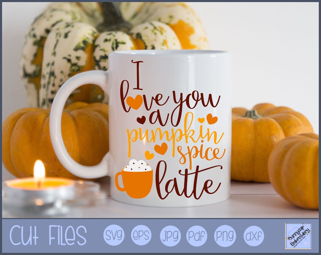 I Love You A Pumpkin Spice Latte SVG - SVG and Graphic File - Personal ...