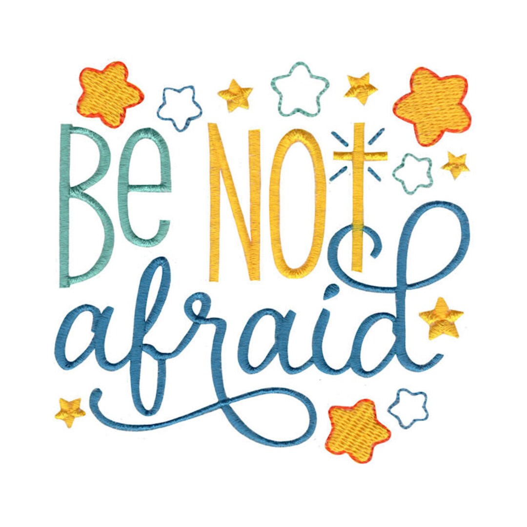 Be Not Afraid Machine Embroidery Design 4x4 5x7 6x10 8x8 Hoop Sizes ...