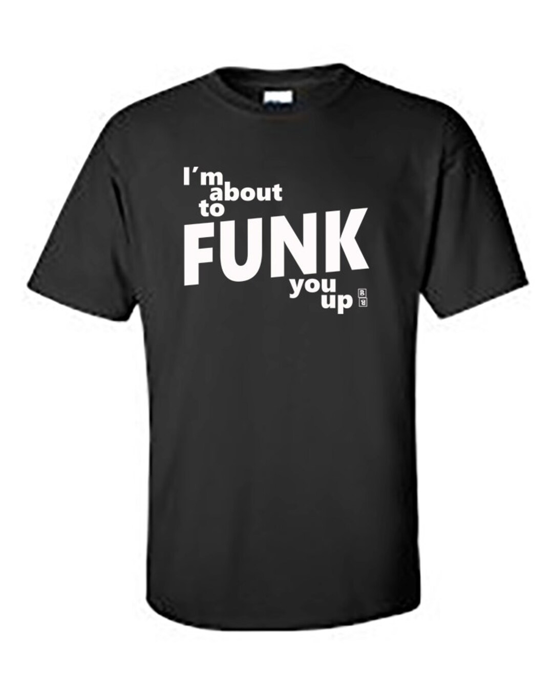 I'm About to Funk You up T-shirt, Funky T-shirt - Etsy
