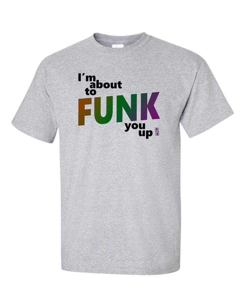 I'm About to Funk You up T-shirt, Funky T-shirt - Etsy