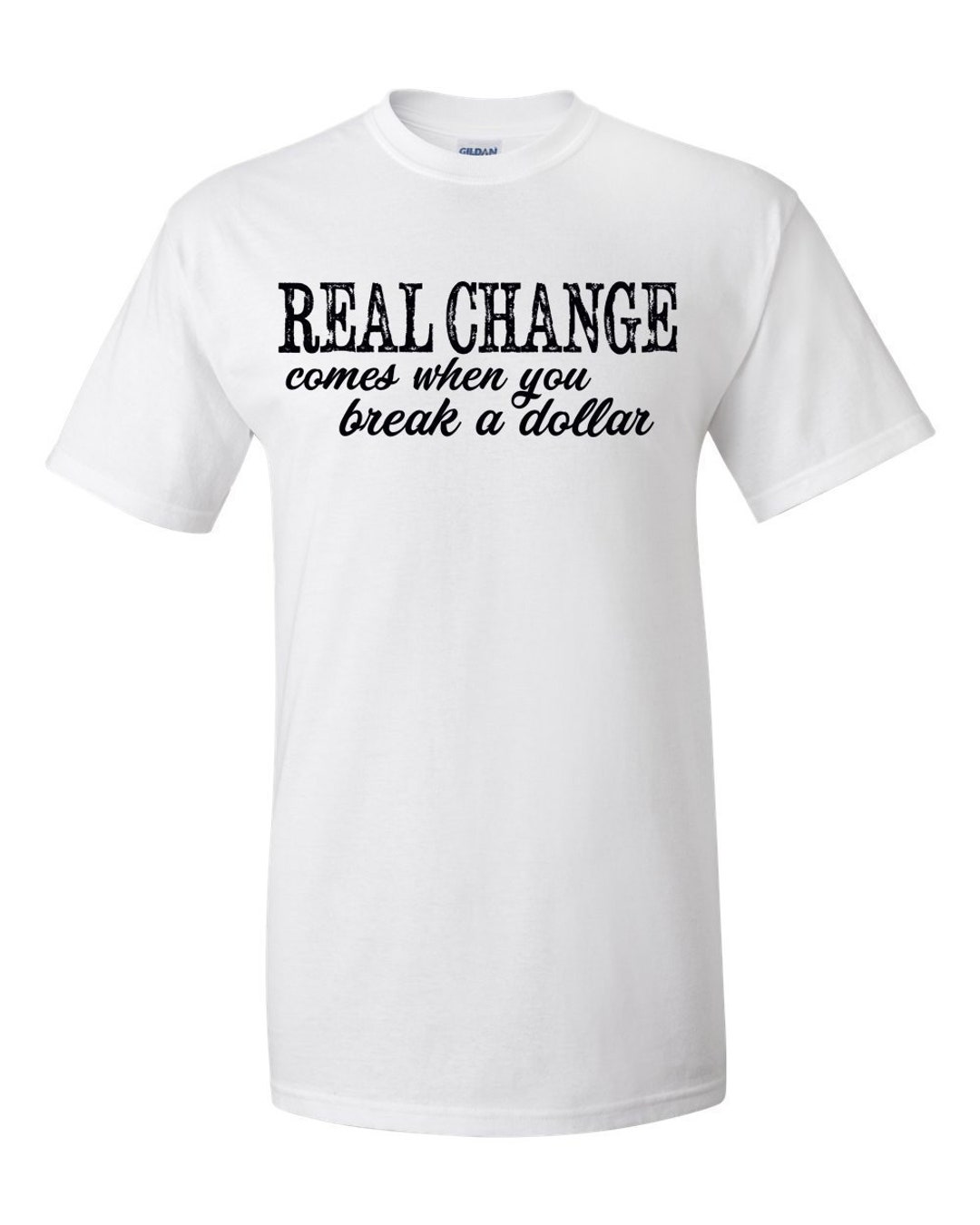 REAL CHANGE Comes When You Break a Dollar Shirt, Funny Political Shirt ...