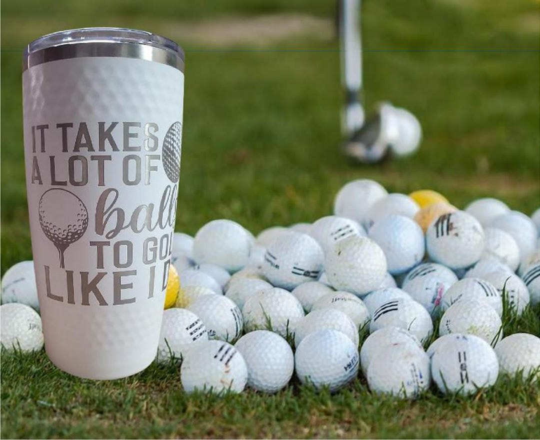 It Takes A Lot of Balls to Golf Like I Do Engraved Dimpled 20oz Tumbler ...