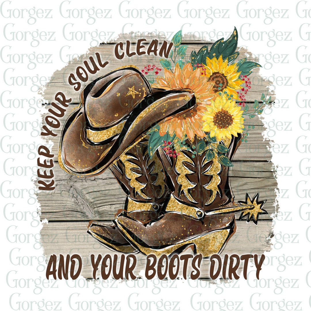 Keep Your Soul Clean and Your Boots Dirty PNG. Cowboy. Cowgirl. Cowboy ...