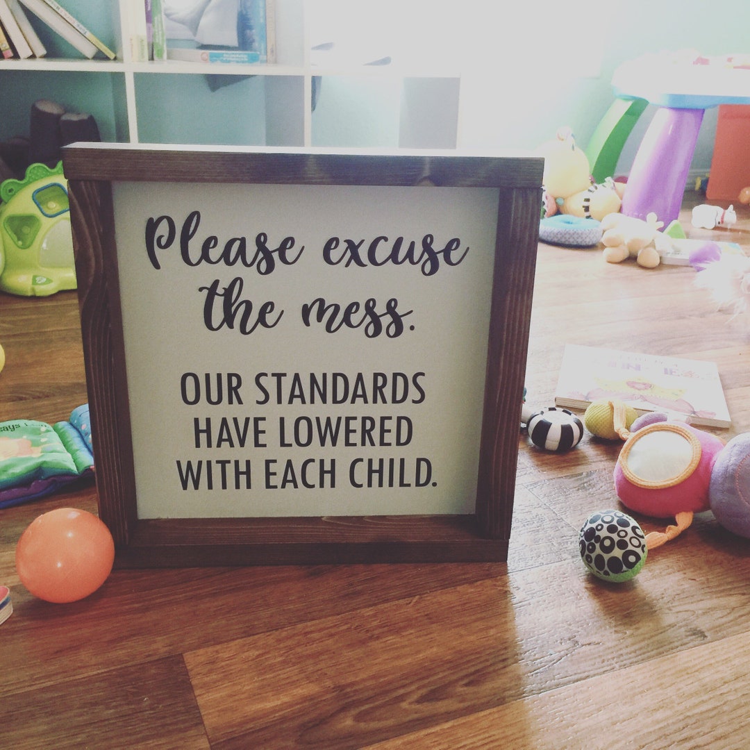Please Excuse the Mess Sign Our Standards Have Lowered With Each Child ...