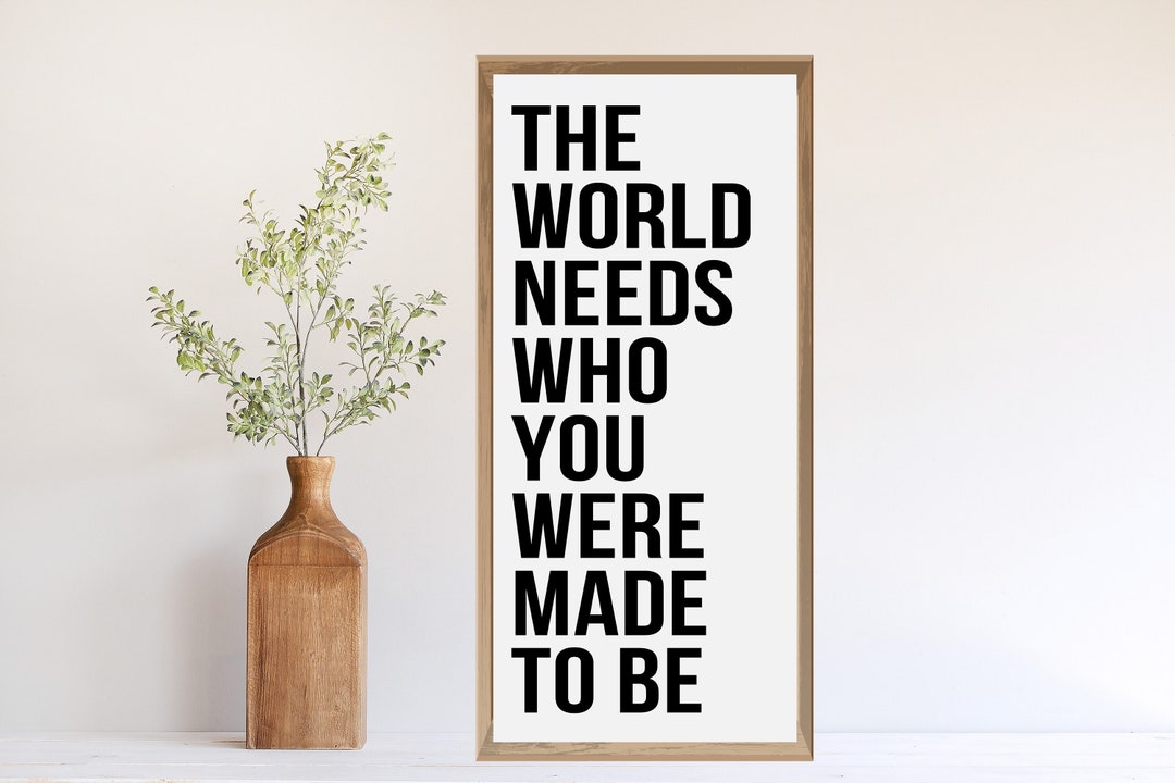 The World Needs Who You Were Made to Be Sign, Inspirational Decor ...