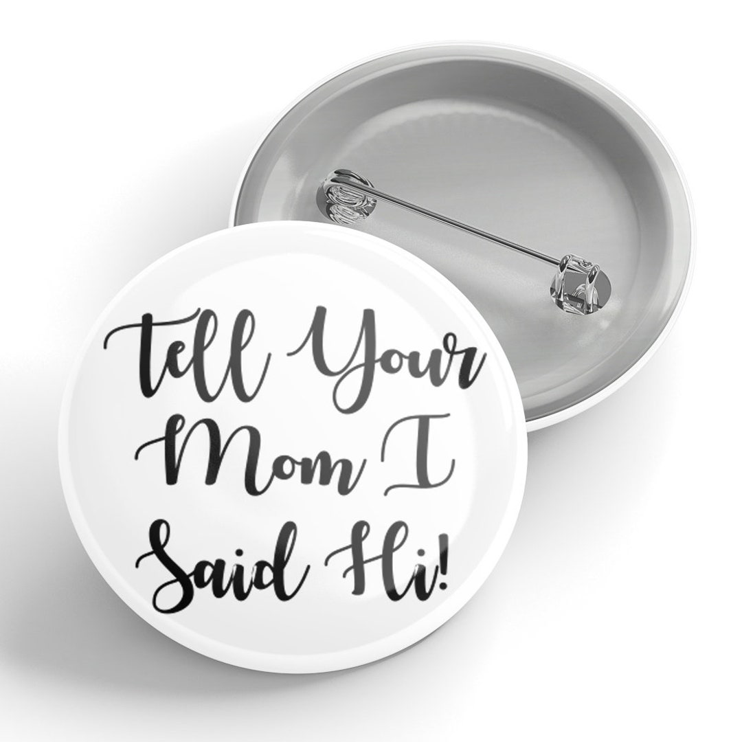 Tell Your Mom I Said Hi Button - Etsy