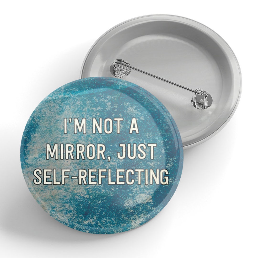 I'm Not a Mirror, Just Self-reflecting Button - Etsy