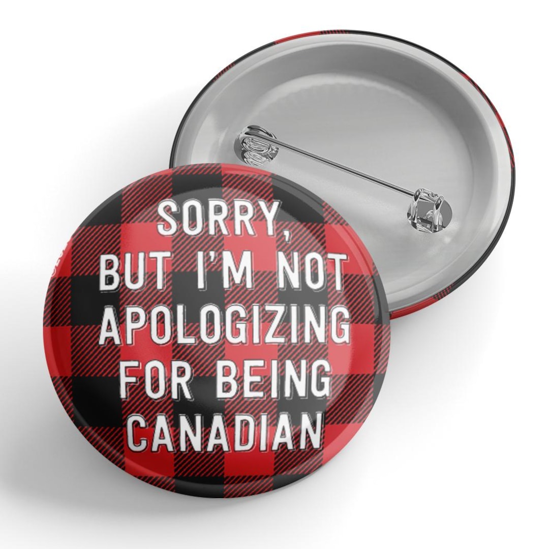 Sorry but I'm Not Apologizing for Being Canadian Button - Etsy