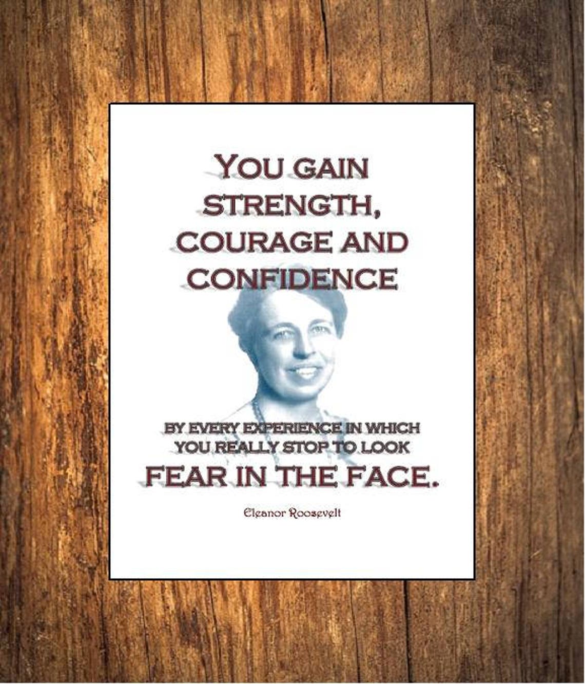 Eleanor Roosevelt - You Gain Strength, Courage and Confidence in Every ...