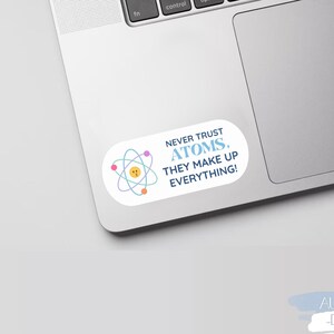 Chemistry Sticker Never Trust Atoms, They Make up Everything | Funny Science Sticker Physics ...