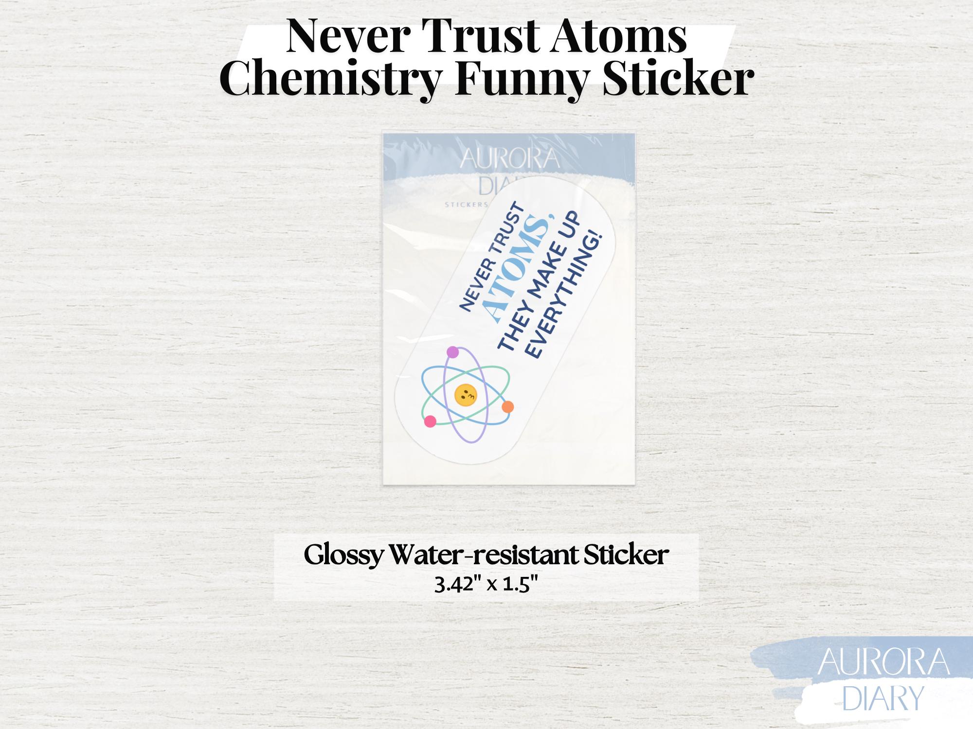 Chemistry Sticker Never Trust Atoms, They Make up Everything | Funny ...