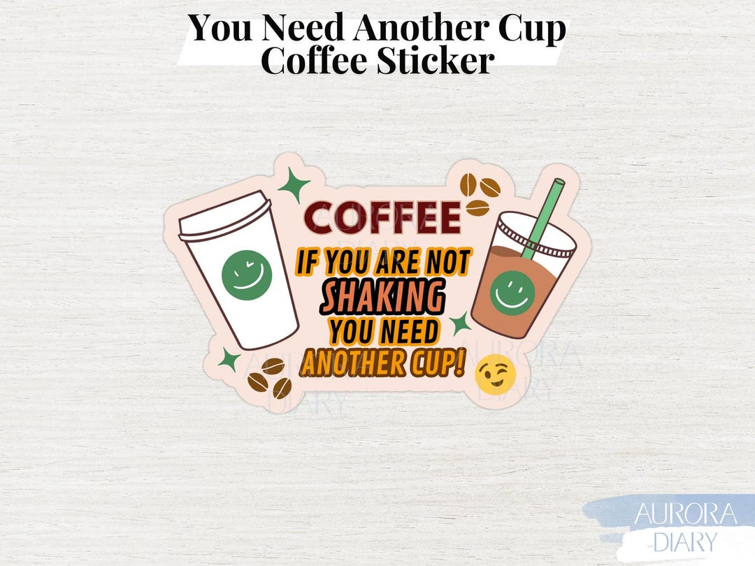 Funny Coffee Sticker | If You Are Not Shaking You Need Another Cup ...
