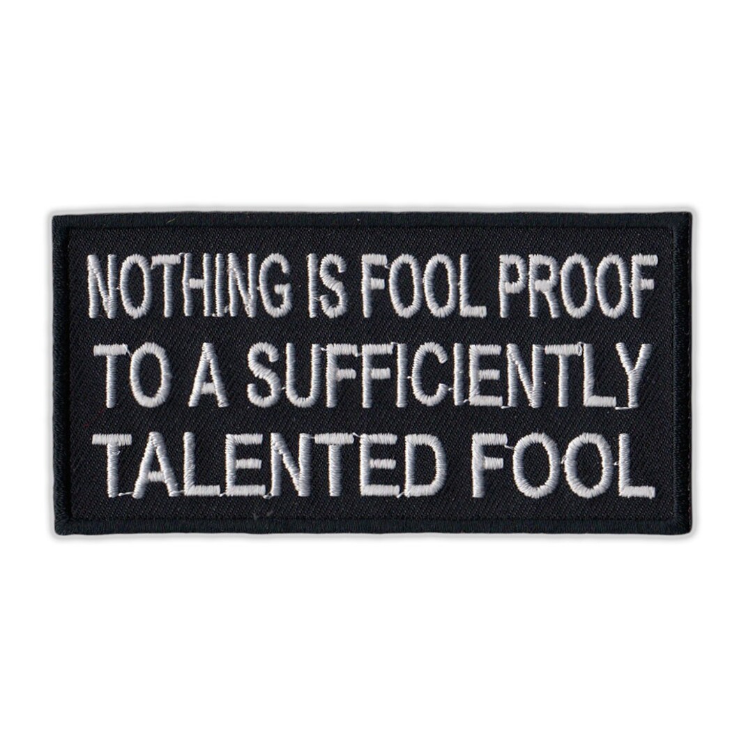 Patch, Embroidered Patch, Nothing is Fool Proof to A Sufficiently ...