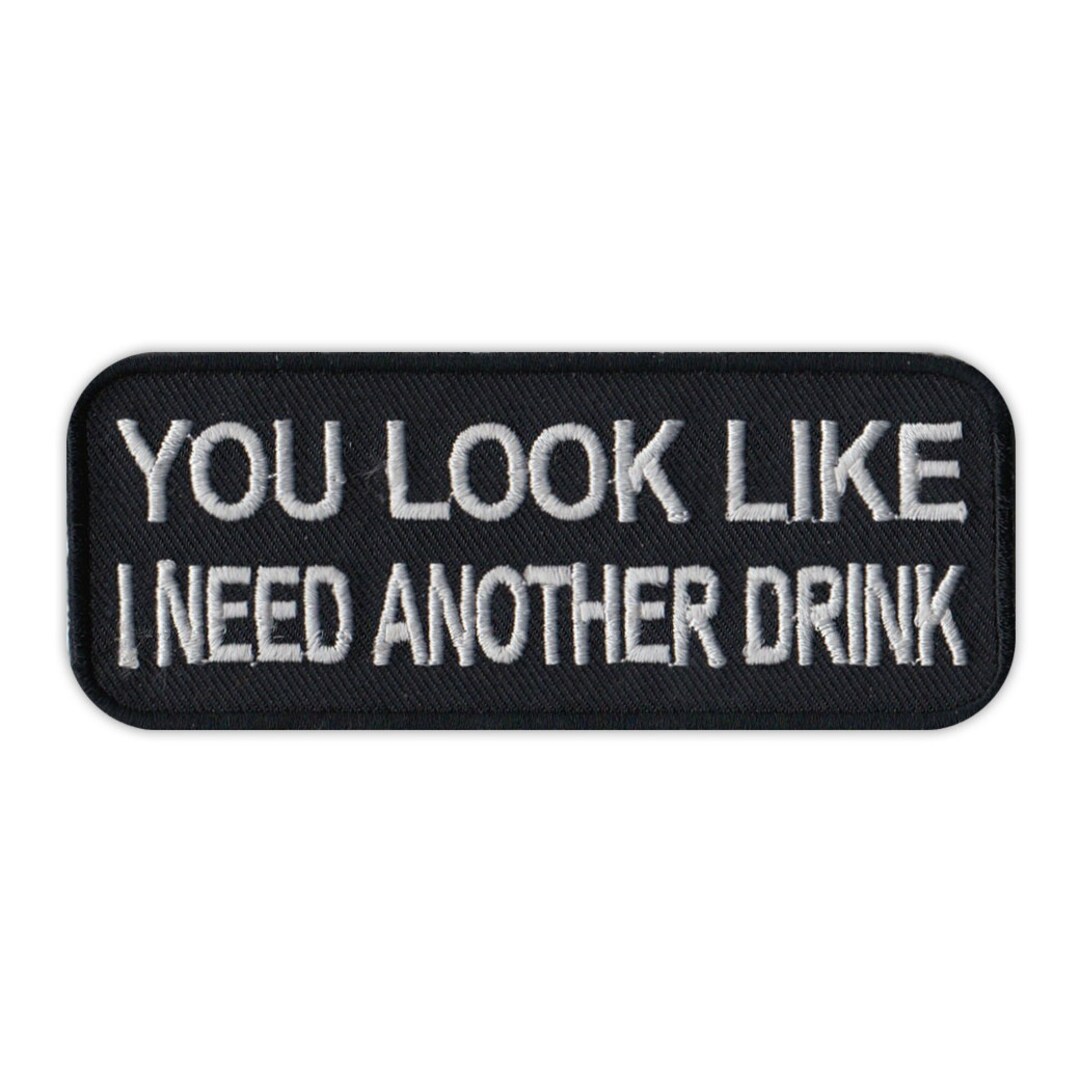 Patch, Embroidered Patch, You Look Like I Need Another Drink, 4" X 1.5 ...