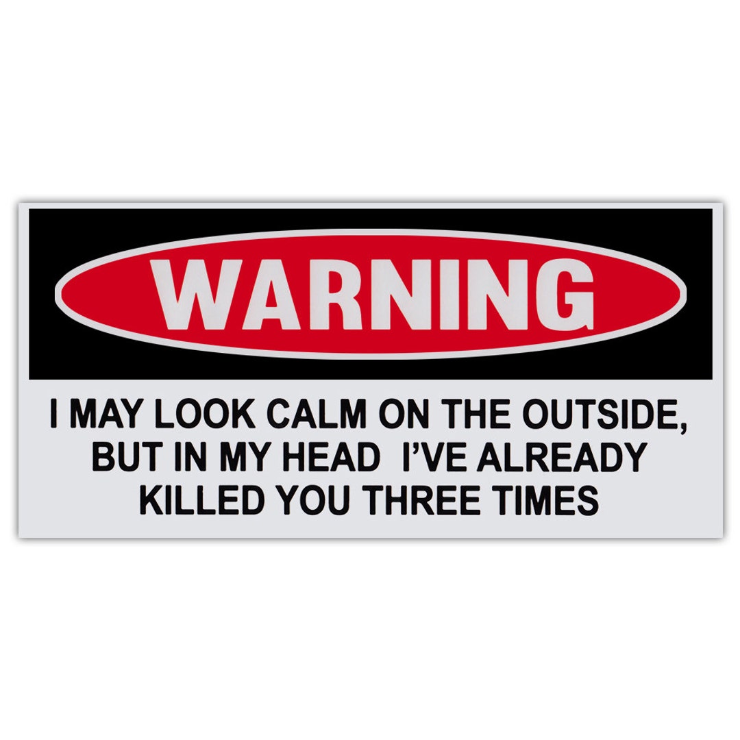 Funny Warning Sticker - Look Calm on Outside in Head Killed You Three ...