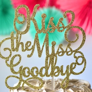 Kiss the Miss Goodbye Cake Topper, Bridal Shower Cake, Engagement Party ...