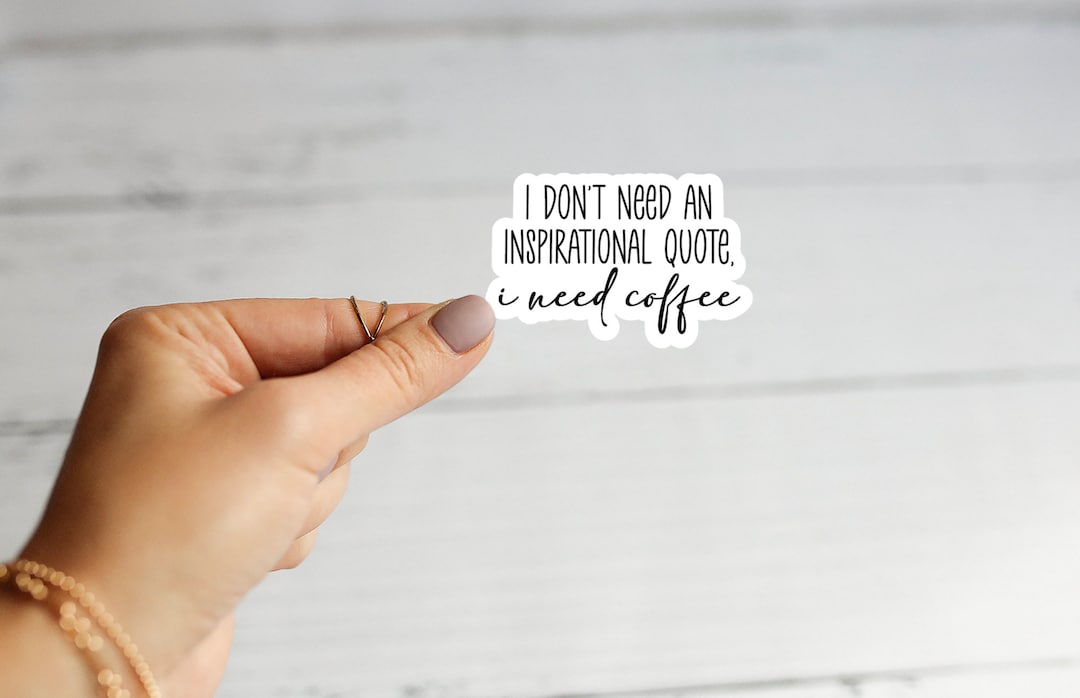 I Don't Need an Inspirational Quote, I Need Coffee Sticker / Coffee ...