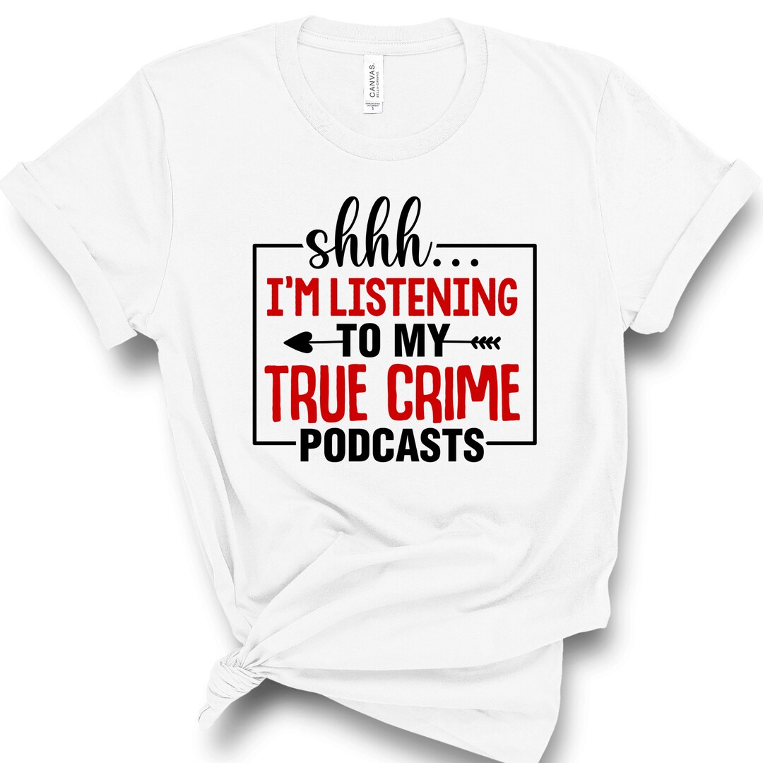 Shhh I'm Listening to My True Crime Podcasts Shirt / SSDGM Tee / True ...