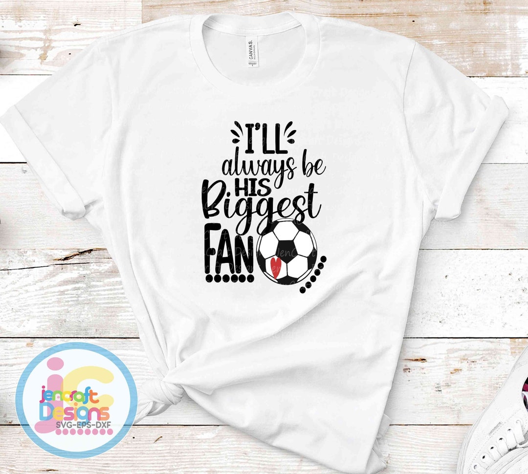 I'll Always Be His Biggest Fan Svg, Soccer SVG, Biggest Fan, Soccer Mom ...