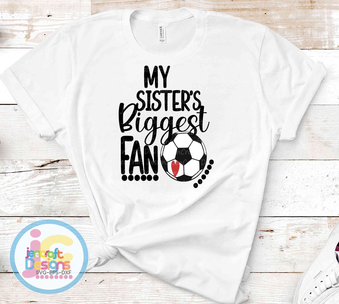 Soccer Sister Svg, My Sisters Biggest Fan, I'll Always Be Your Biggest ...