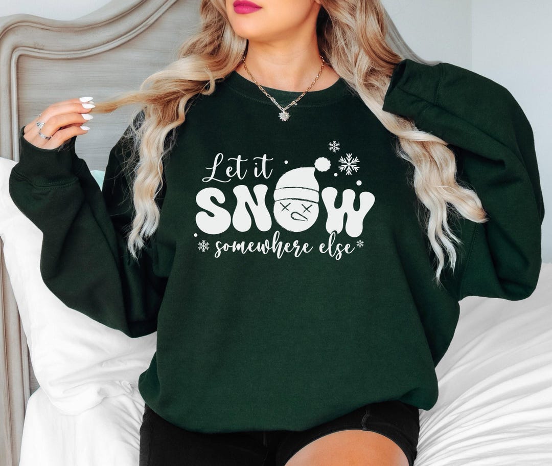 Let It Snow Somewhere Else Winter Sweatshirt for Snow Haters, Funny ...