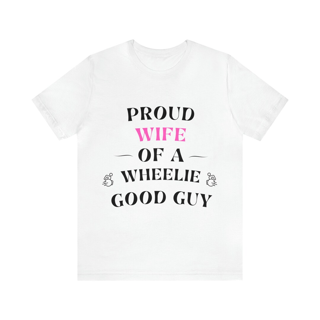 Proud Wife of a Wheelie Good Guy T-shirt, Unisex Tee, A Funny Shirt for Women to Show Their ...
