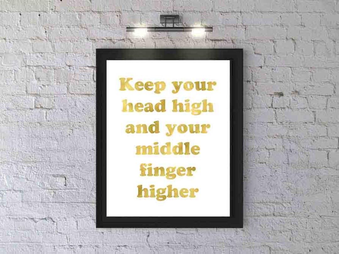 Wall Art, Print, PRINTABLE, Keep Your Head High and Your Middle Finger ...