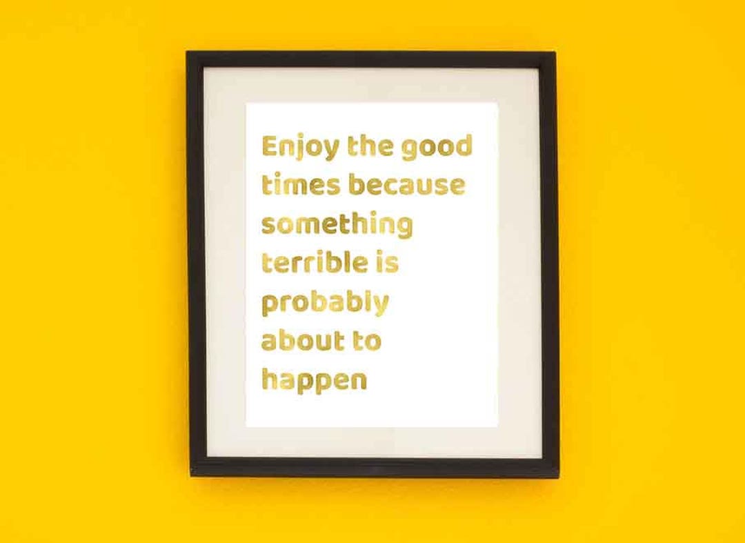 Wall Art, Print, PRINTABLE, Enjoy the Good Times Because Something ...